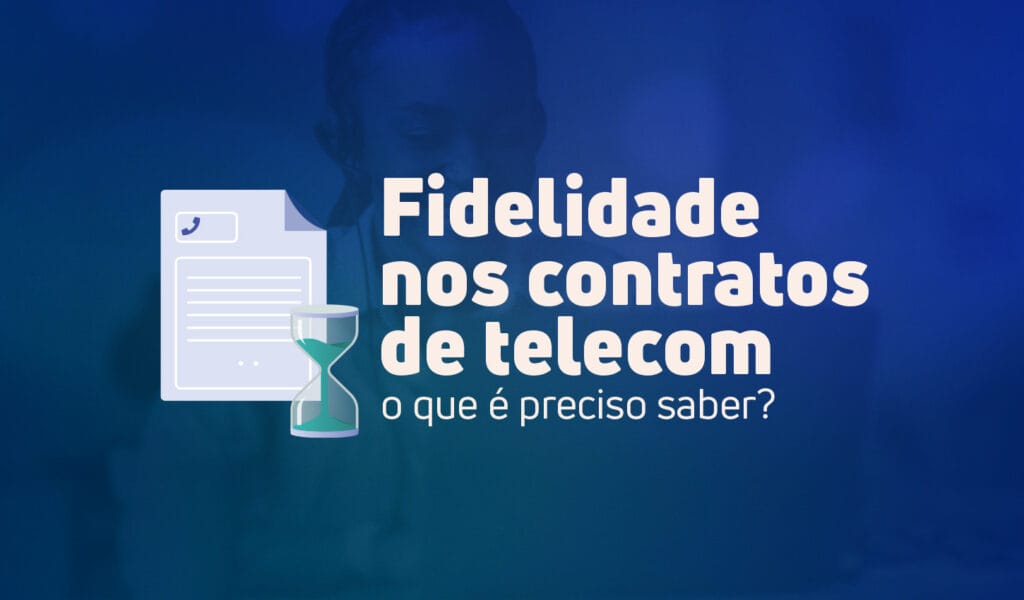 Fidelidade nos contratos de telecom: o que preciso saber?