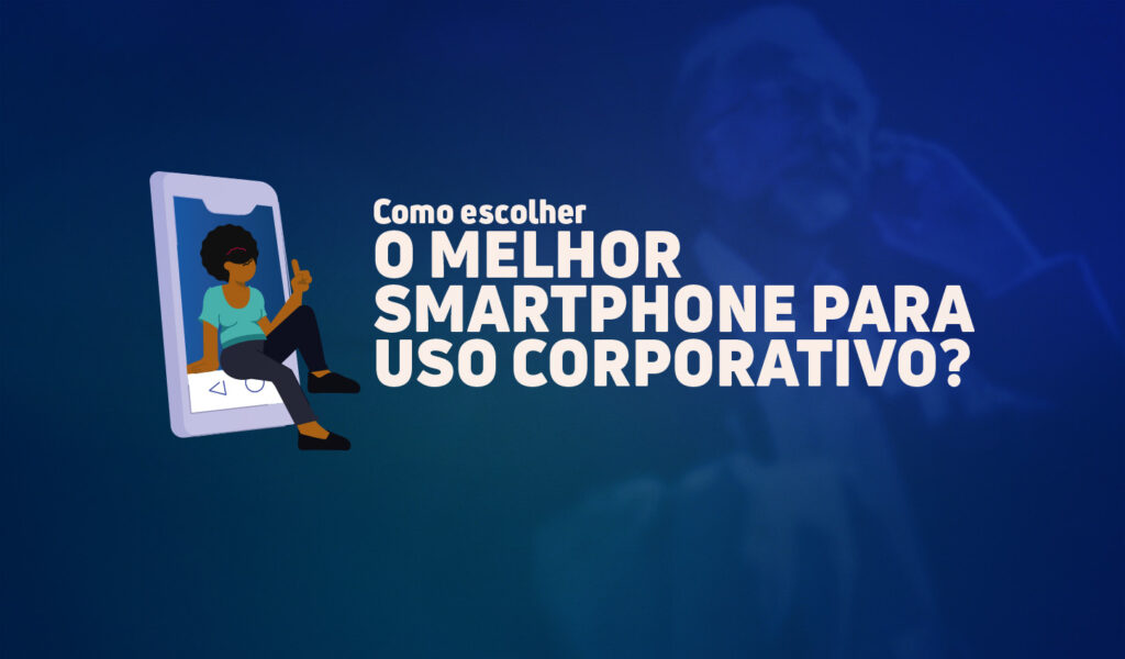 Como escolher o melhor celular corporativo? - VC-X Solutions