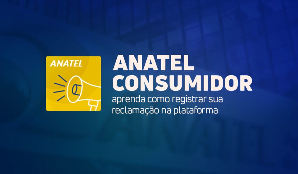 Anatel Consumidor: aprenda como registrar sua reclamação na plataforma ...