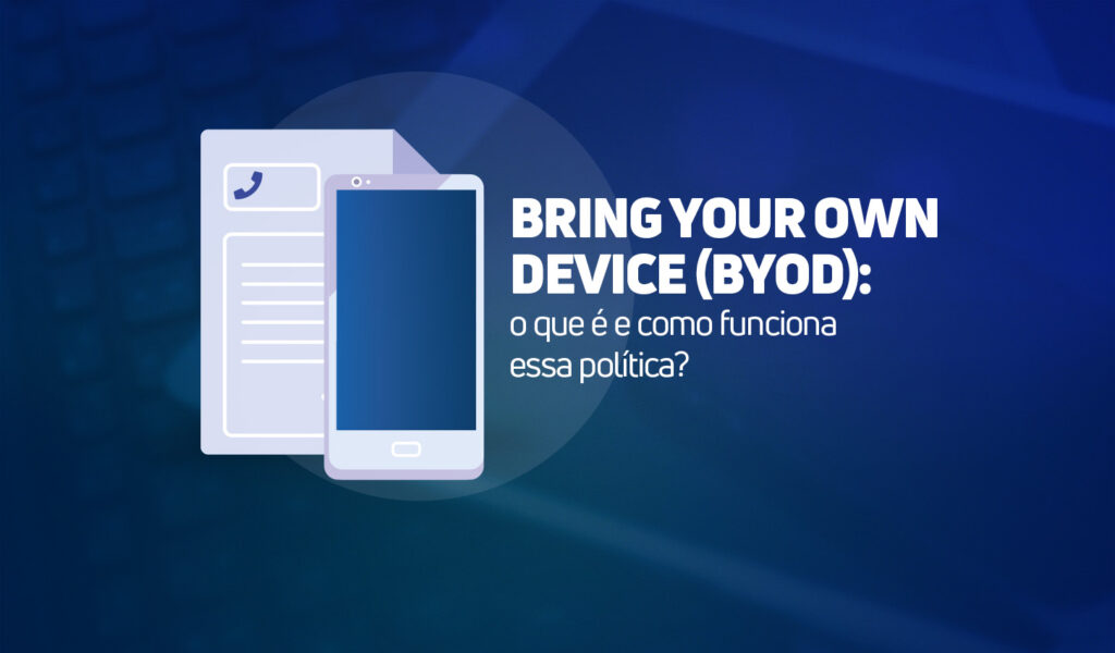 Bring Your Own Device (BYOD): o que é e como funciona essa política? - VC-X Solutions
