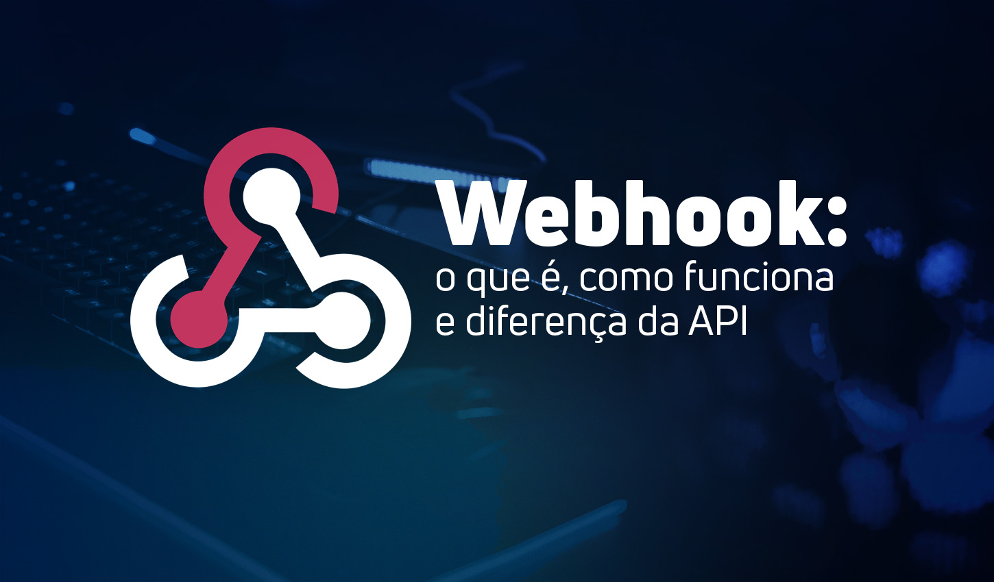 Webhook: o que é, como funciona e diferença da API
